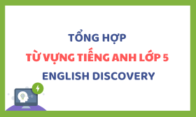 Tổng hợp từ vựng tiếng Anh lớp 5 English Discovery - TAK12 - Tự Học thêm & Ôn thi theo cách tối ưu